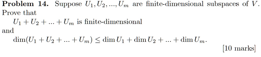 SOLVED: Problem 14. Suppose U1, U2, Um are finite-dimensional subspaces of V. Prove that U1 + U2 ...