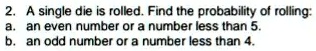 SOLVED: A single die is rolled Find the probability ol rolling an even number or = number less ...