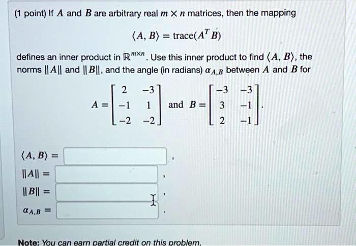If A and B are arbitrary real m x n matrices, then the mapping (A, B) = trace(ATB) defines an ...