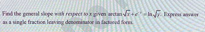 SOLVED:Find the general slope with respect to x given arctan Vx + e In ...