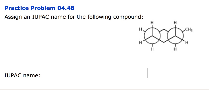 SOLVED: Practice Problem 04.48: Assign an IUPAC name for the following compound. CHâ‚ƒCHâ‚‚CHâ ...