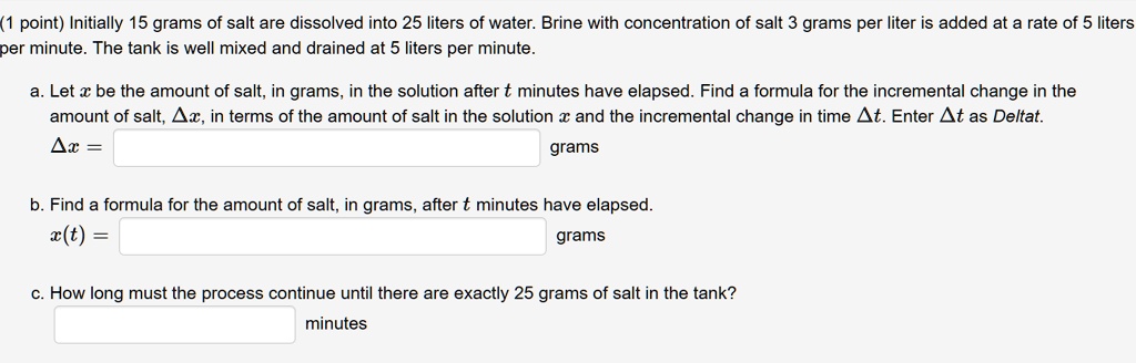 SOLVED:(1 point) Initially 15 grams of salt are dissolved into 25 ...