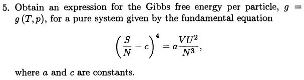 5. Obtain an expression for the Gibbs free energy per particle, g = g(T, p), for a pure system ...