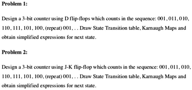 SOLVED: Problem 1: Design a 3-bit counter using D flip-flops which counts in the sequence: 001 ...