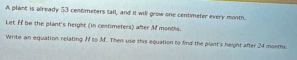 A plant is already 53 centimeters tall, and it Will grow one centimeter ...