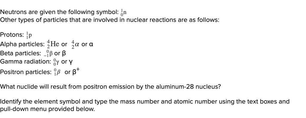SOLVED: Neutrons are given the following symbol: n. Other types of particles that are involved ...