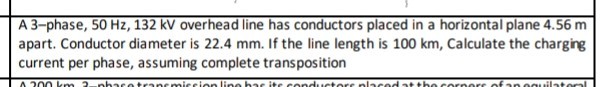 A 3-phase, 50 Hz, 132 kV overhead line has conductors placed in a ...