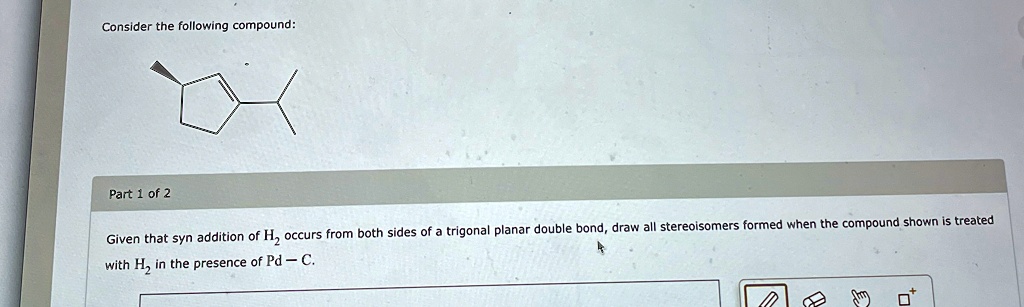 Consider the following compound: Part 1 of 2 Given that syn addition of ...