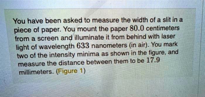 SOLVED You Have Been Asked T0 Measure The Width Of A Slit In A Piece Of solved-you-have-been-asked-t0-measure-the-width-of-a-slit-in-a-piece-of