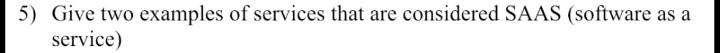 SOLVED: 5) Give two examples of services that are considered SaaS ...