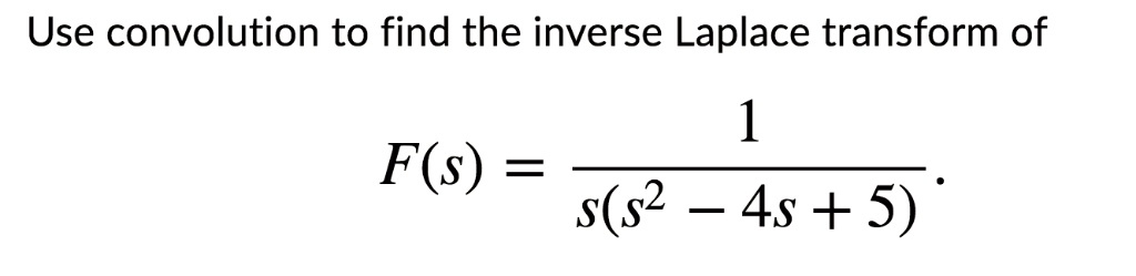 Use convolution to find the inverse Laplace transform of F(s) = (1)/(s(s^2 - 4s + 5))