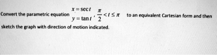 SOLVED: =sec/ Convert the parametric equation