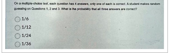 SOLVED: On a multiple-choice test, each question has 4 answers, only ...
