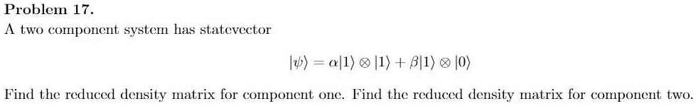 A two-component system has a state vector = a11 + 10 Find the reduced ...