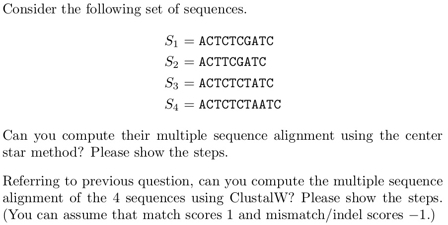 SOLVED: Consider the following set of sequences: S1 = ACTCTCGATC S2 = ACTTCGATC S3 = ACTCTCTATC ...