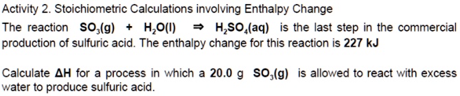 Activity 2. Stoichiometric Calculations involving Enthalpy Change The reaction SO3(g) + H2O(l) → ...