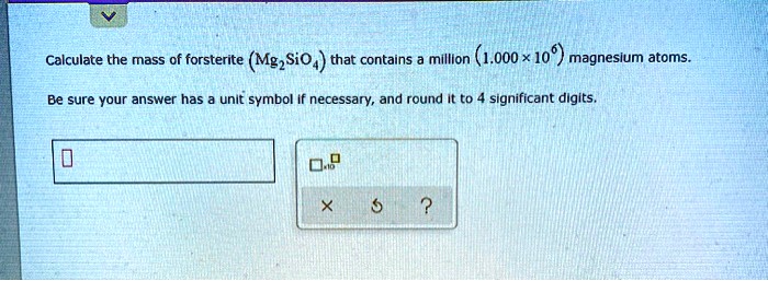SOLVED: Calculate the mass of forsterite (Mg2SiO4) that contains million (1.000 x 108 magnesium ...