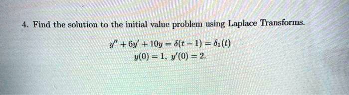 SOLVED: Find the solution to the initial value problem using Laplace Transforms y" + 6y' + lOy ...