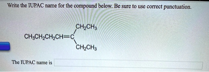 SOLVED: Write the IUPAC name for the compound below. Be sure to use correct punctuation ...