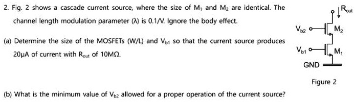 2. Fig. 2 shows a cascade current source, where the size of M? and M ...