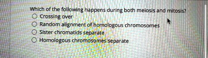 SOLVED: Which of the following happens during both meiosis and mitosis ...