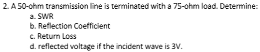SOLVED: A 50-ohm transmission line is terminated with a 75-ohm load. Determine: a. SWR (Standing ...
