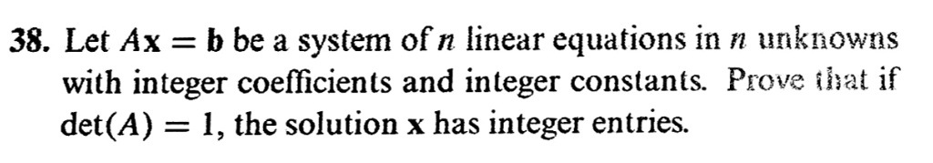 38. Let Ax = b be a system of n linear equations in n unknowns with integer coefficients and ...