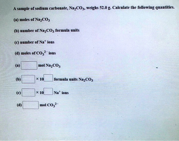 SOLVED: A sample of sodium carbonate; Na2CO3, weighs 52.0 g. Calculate the following quantities ...