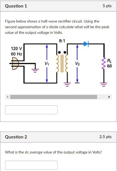 Question 1 5 pts Figure below shows a half-wave rectifier circuit. Using the second ...
