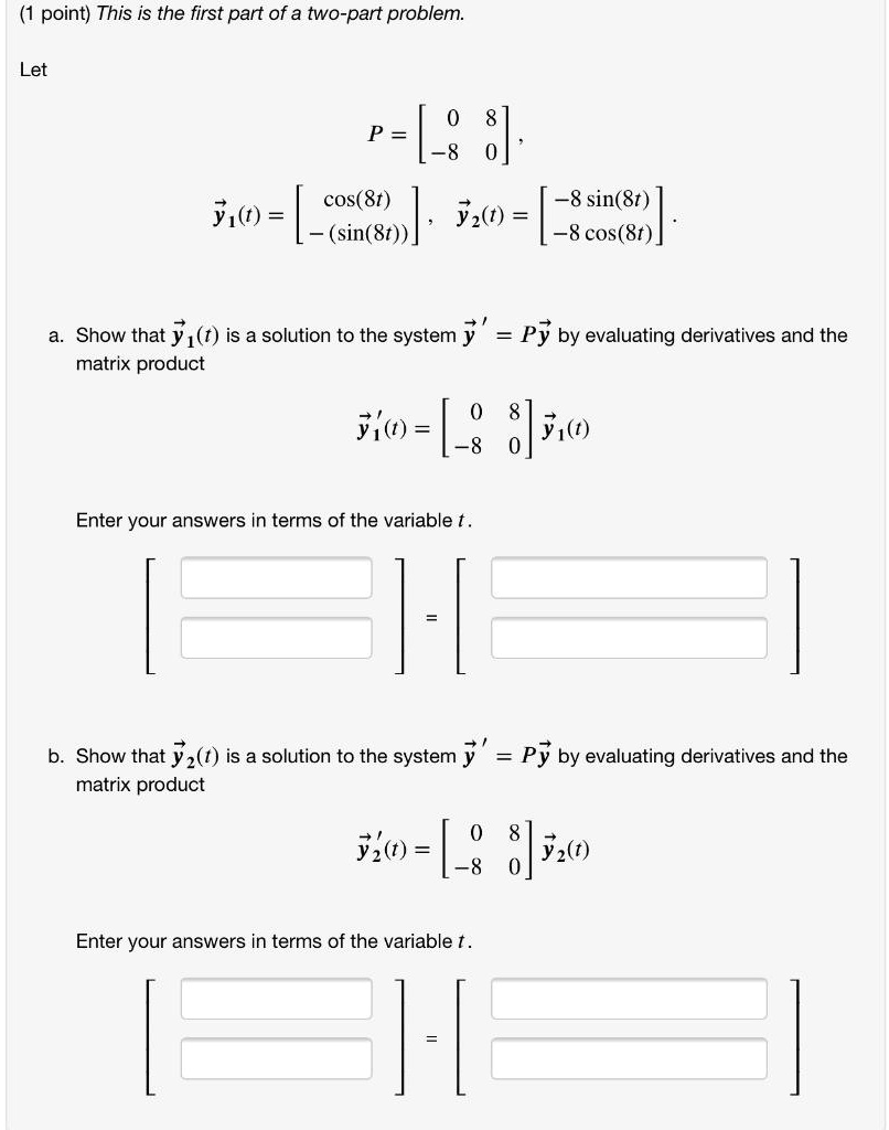 SOLVED: This is the first part of a two-part problem. Let cos(8t) sin(8t) -8sin(8t) -8cos(8t) y ...
