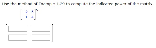 SOLVED: Use the method of Exampl 4.29 to compute the indicated power of ...