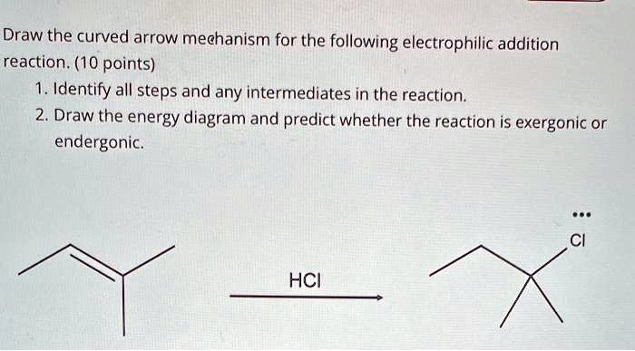 draw the curved arrow mechanism for the following electrophilic addition reaction 10 points ...