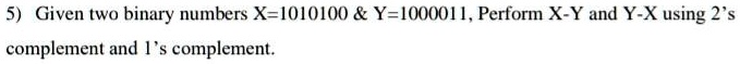 given two binary numbers xoioioo yiooooi perform x y and y x using 2 complement and complement 85467