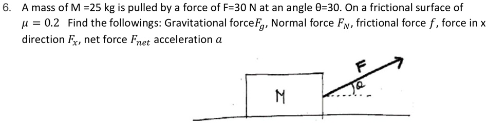 SOLVED: 6. A mass of M = 25 kg is pulled by a force of F = 30 N at an ...