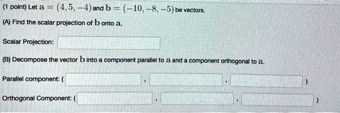 SOLVED: (1 point) Let a = (4,5, and b = ( 10,-8, (A) Find the scalar ...