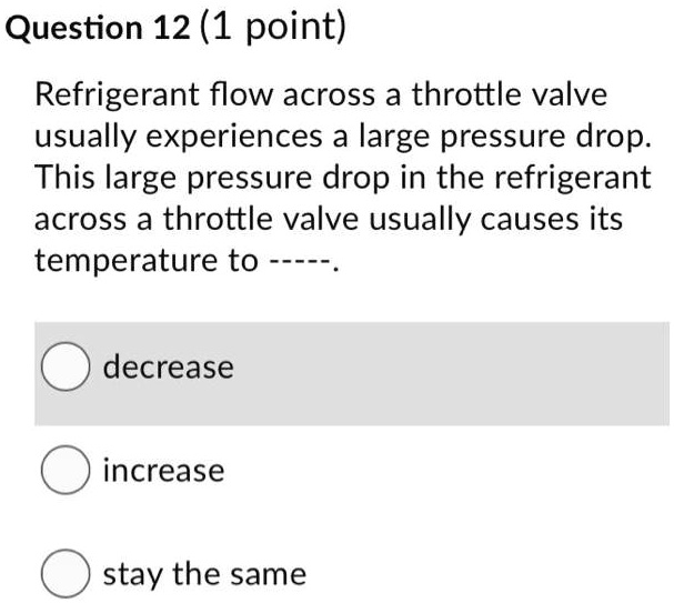 Question 12 (1 point) Refrigerant flow across a throttle valve usually ...