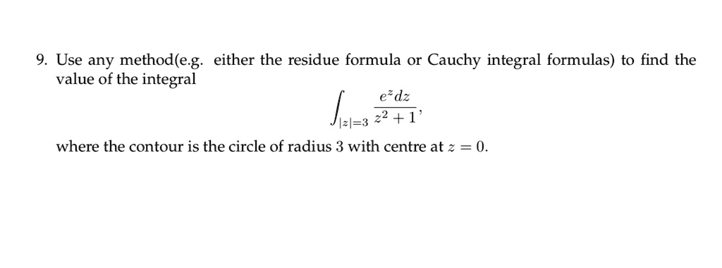 9. Use any method(e.g. either the residue formula or Cauchy integral ...