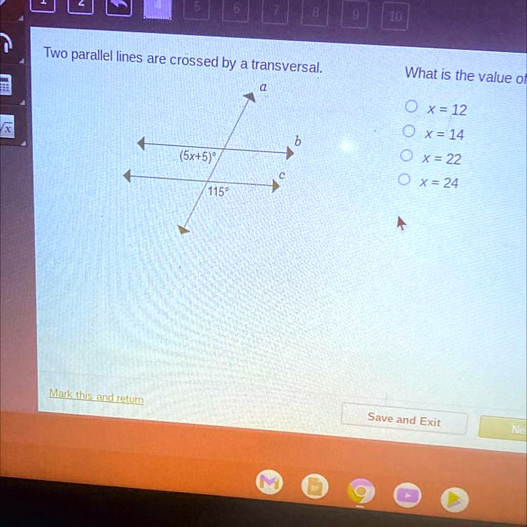 Two parallel lines are crossed by a transversal. (5x+5)° 115° What is the value of x = 12 x = 14 ...
