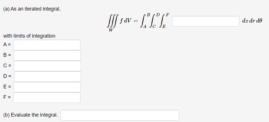 SOLVED: (a) As an iterated integral, ∭W f d V=∫A^B∫C^D∫E^F d z d r d θ with limits of ...