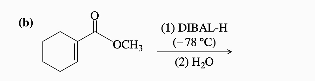 SOLVED: (b) (1) DIBAL-H OCH3 (-78 Â°C) (2) H2O