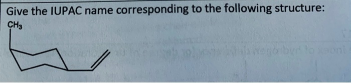 SOLVED: Give the IUPAC name corresponding to the following structure: CHs