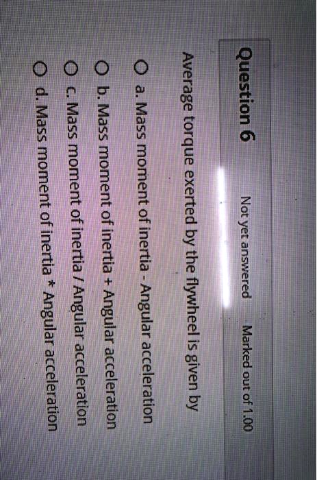 Question 6 Not Yet Answered Marked Out Of 1 00 Average Torque Exerted By The Flywheel Is Given