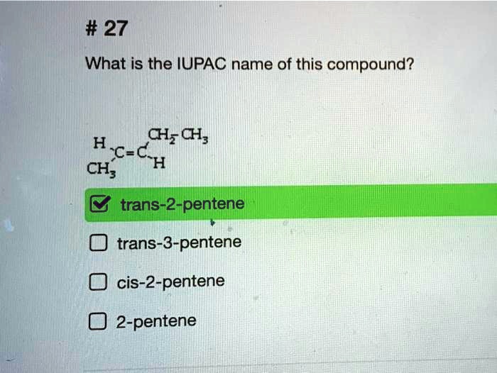 #27 What is the IUPAC name of this compound? HC=CH CH3 CH2-CH3 trans-2-pentene trans-3-pentene ...