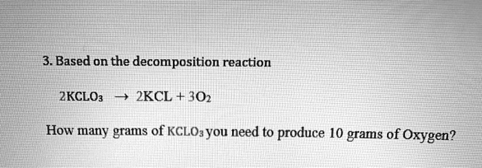 SOLVED: 3. Based on the decomposition reaction 2KCLOz 2KCL + 302 How ...