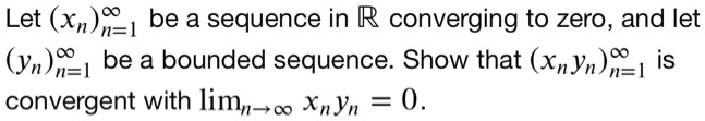 let xn n be a sequence in r converging to zero and let yna1 be a bounded sequence show that xnyn ...