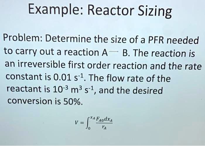 SOLVED: Reactor Sizing Problem: Determine the size of a PFR needed to carry out a reaction A â ...