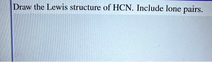 SOLVED: Draw the Lewis structure of HCN. Include lone pairs.