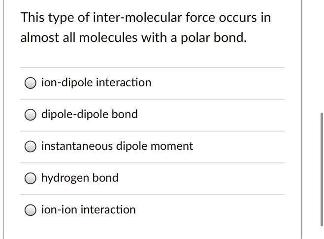 This type of inter-molecular force occurs in almost all molecules with ...