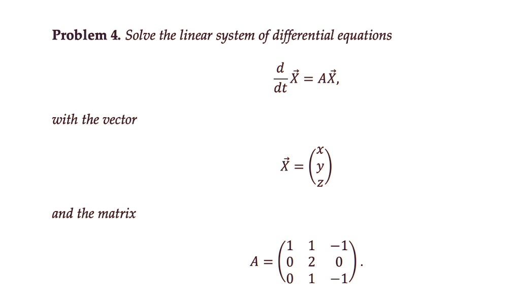 problem 4 solve the linear system of differential equations d xax dt with the vector x and the ...