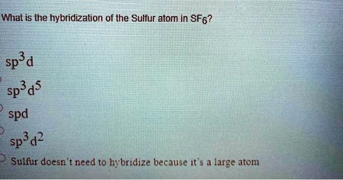 SOLVED: What is the hybridization of the Sulfur atom in SF6? sp3d sp ds ...